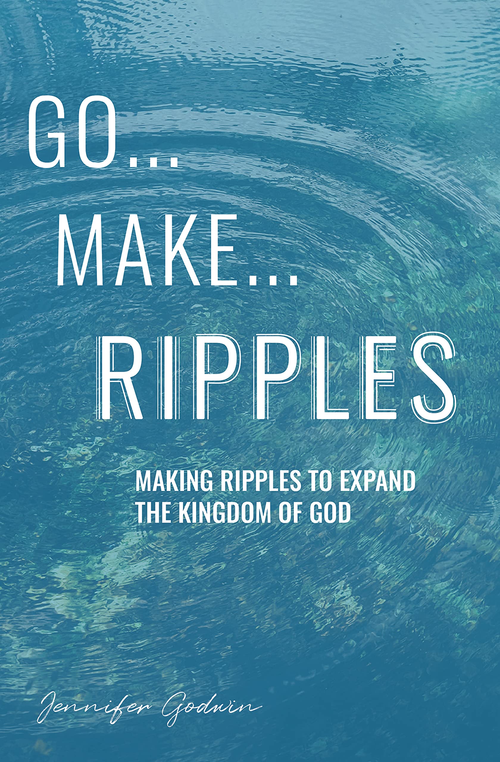 GO...MAKE...RIPPLES by Jennifer Godwin | Goodreads