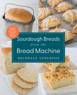 Sourdough Breads from the Bread Machine: 100 Surefire Recipes for ...