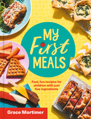 My First Meals: Fast, fun and easy recipes for children with just five ...