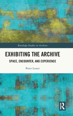 Exhibiting the Archive by Peter Lester | Goodreads