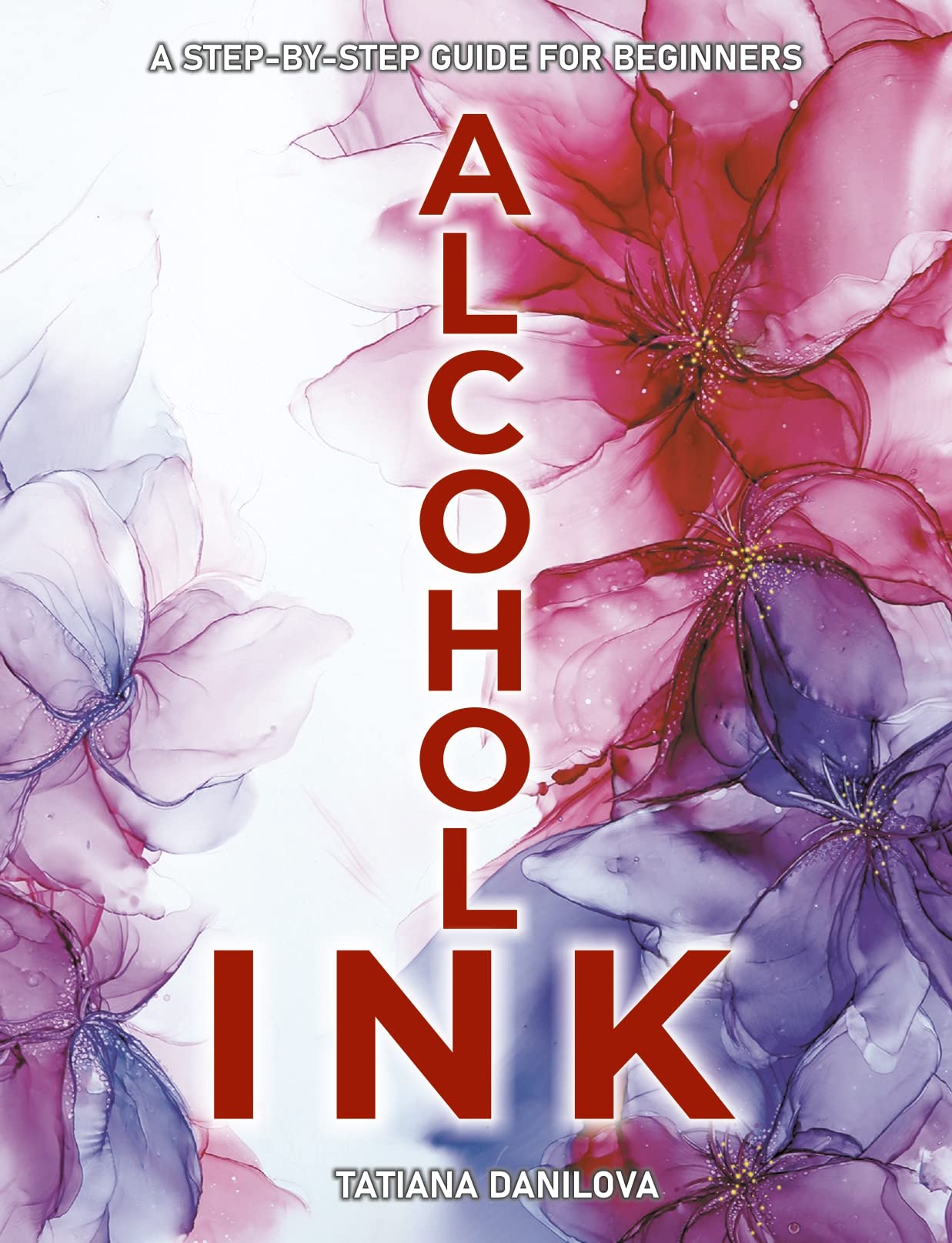 Alcohol Ink. A Step by Step Guide for Beginners: How to Work with Ink ...