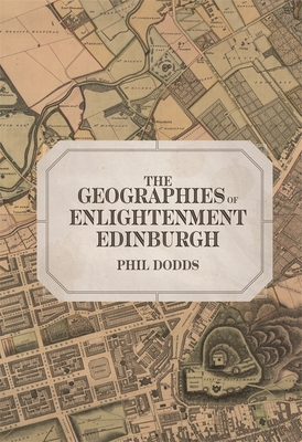 The Geographies of Enlightenment Edinburgh by Phil Dodds | Goodreads