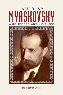 Nikolay Myaskovsky: A Composer and his Times by Patrick Zuk | Goodreads