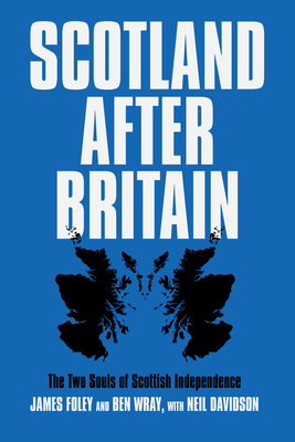 Scotland After Britain: The Two Souls of Scottish Independence by Neil ...