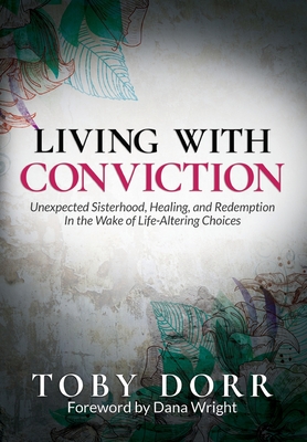 Living With Conviction: Unexpected Sisterhood, Healing, and Redemption ...