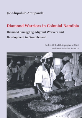 Diamond Warriors in Colonial Namibia: Diamond Smuggling, Migrant ...