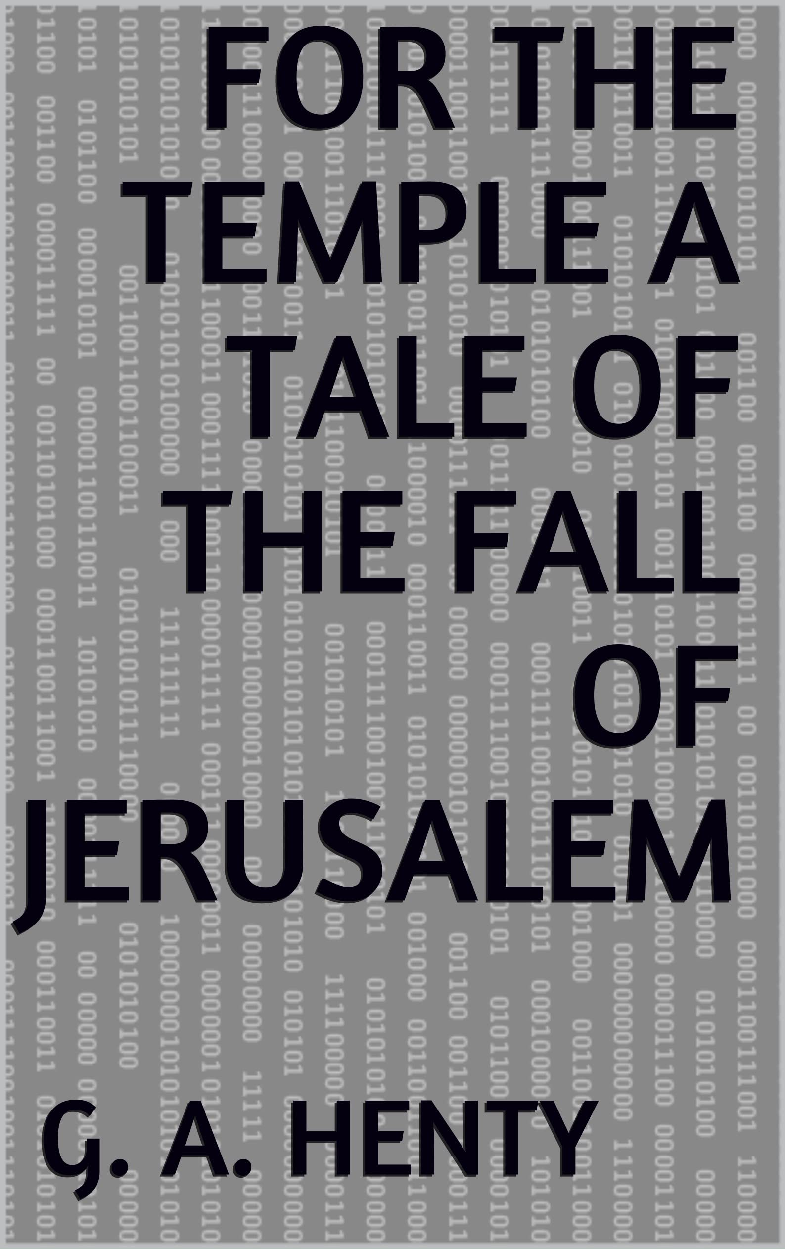 For the Temple A Tale of the Fall of Jerusalem by G.A. Henty | Goodreads