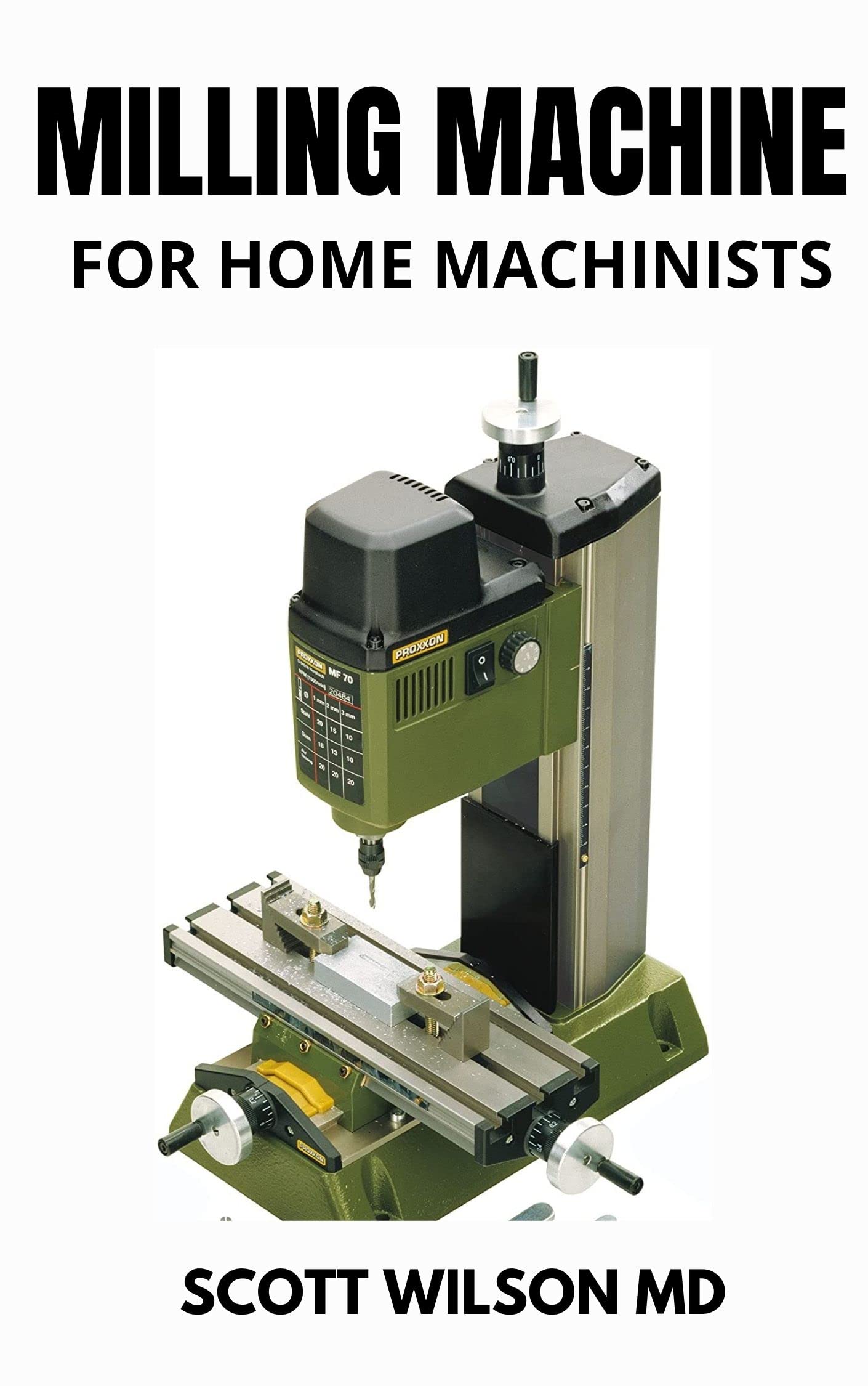 MILLING MACHINE FOR HOME MACHINISTS : The Essential Guide to Learn How ...