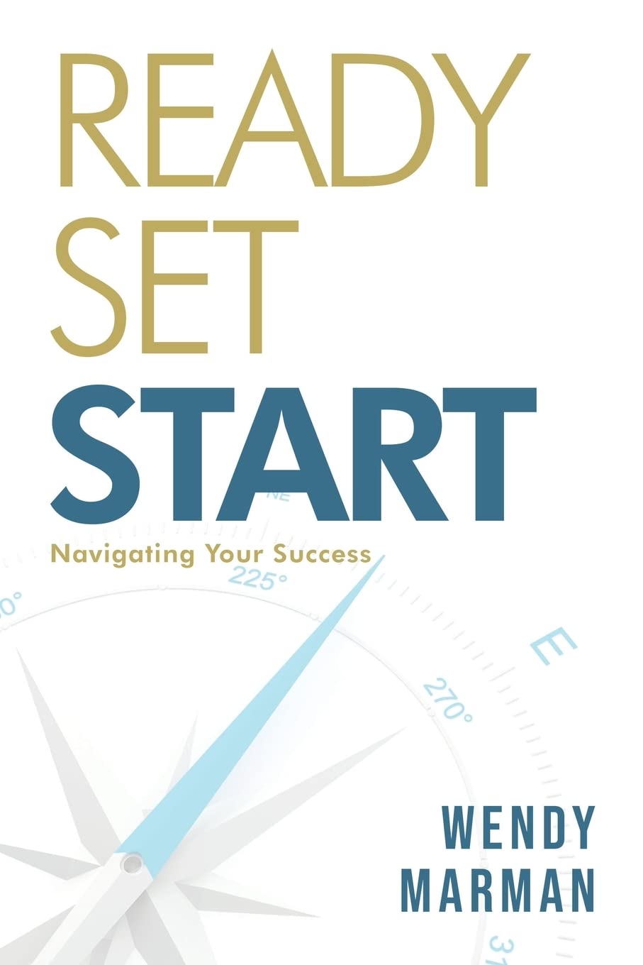 Ready Set Start: Navigating Your Success by Wendy Marman | Goodreads