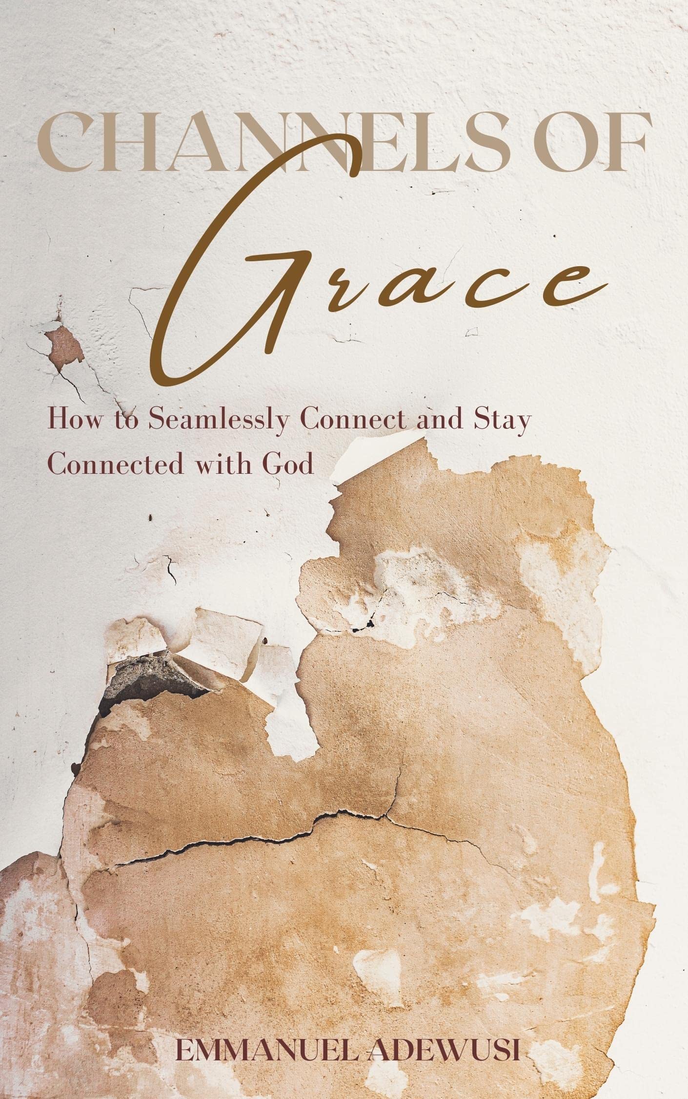 Channels of Grace: How to Seamlessly Connect & Stay Connected with God ...