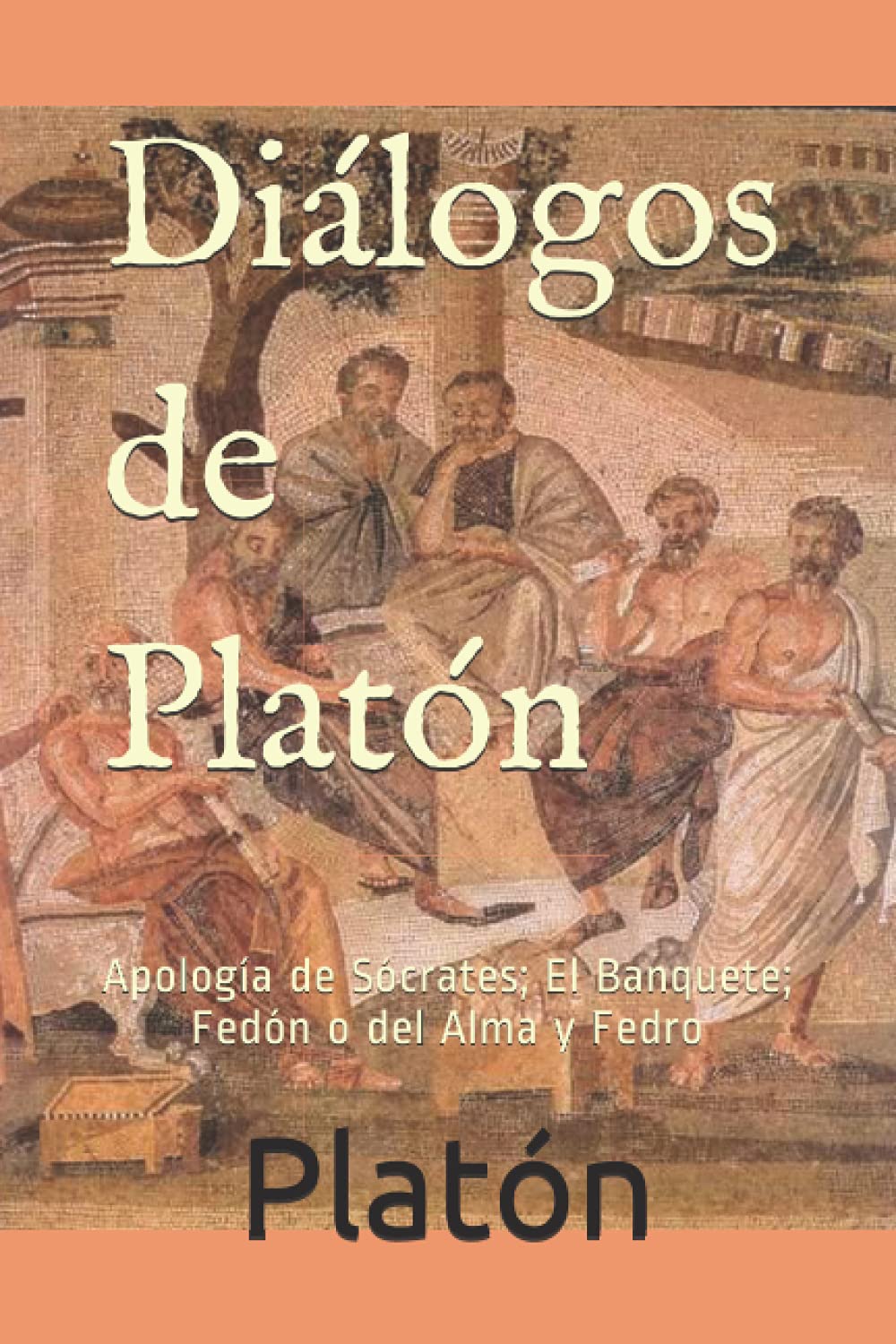 Diálogos de Platón: Apología de Sócrates; El Banquete; Fedón o del Alma ...