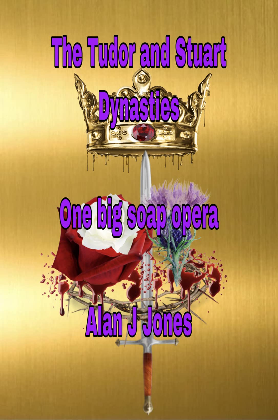 The Tudor and Stuart Dynasties: One Big Soap Opera by Alan J Jones ...