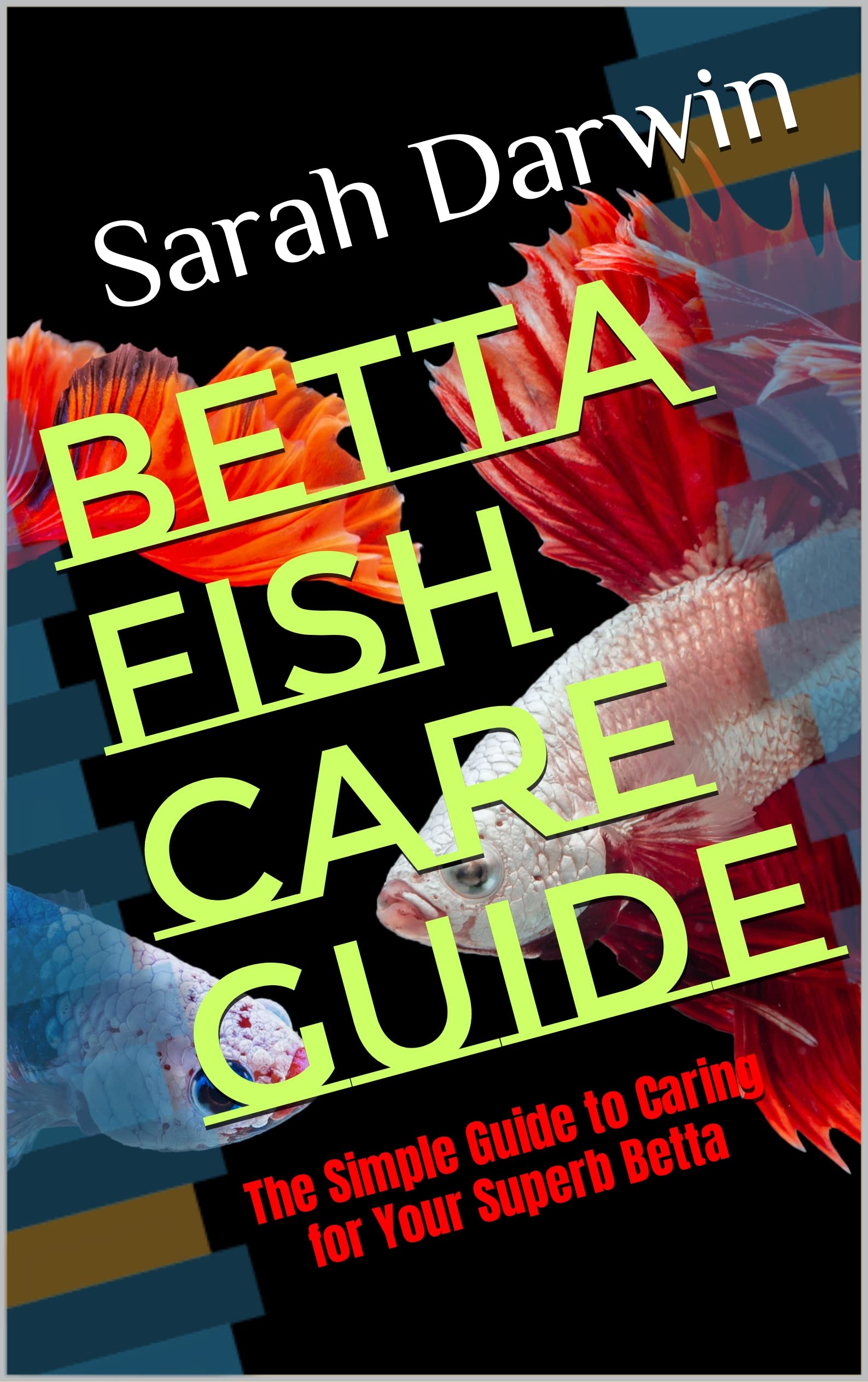Betta Fish Care Guide: The Simple Guide to Caring for Your Superb Betta ...