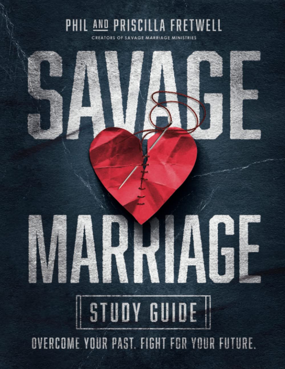 Savage Marriage Study Guide: Overcome Your Past. Fight for Your Future ...