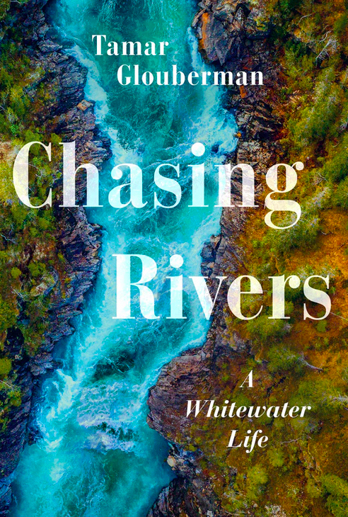 Chasing Rivers: A Whitewater Life by Tamar Glouberman | Goodreads