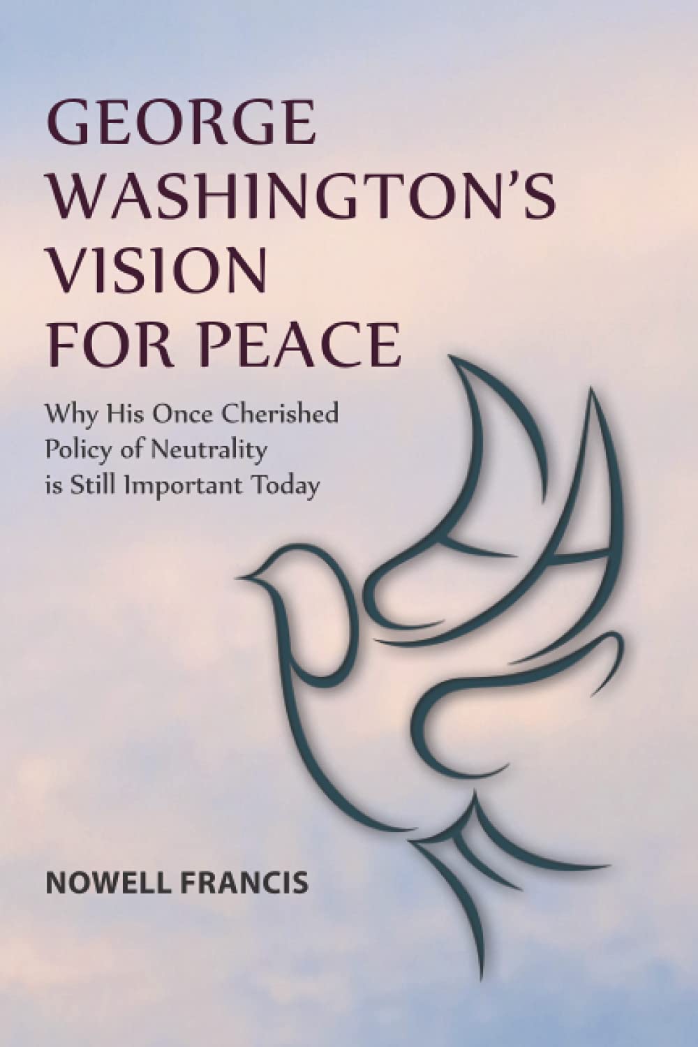 George Washington's Vision For Peace: Why His Once Cherished Policy of ...
