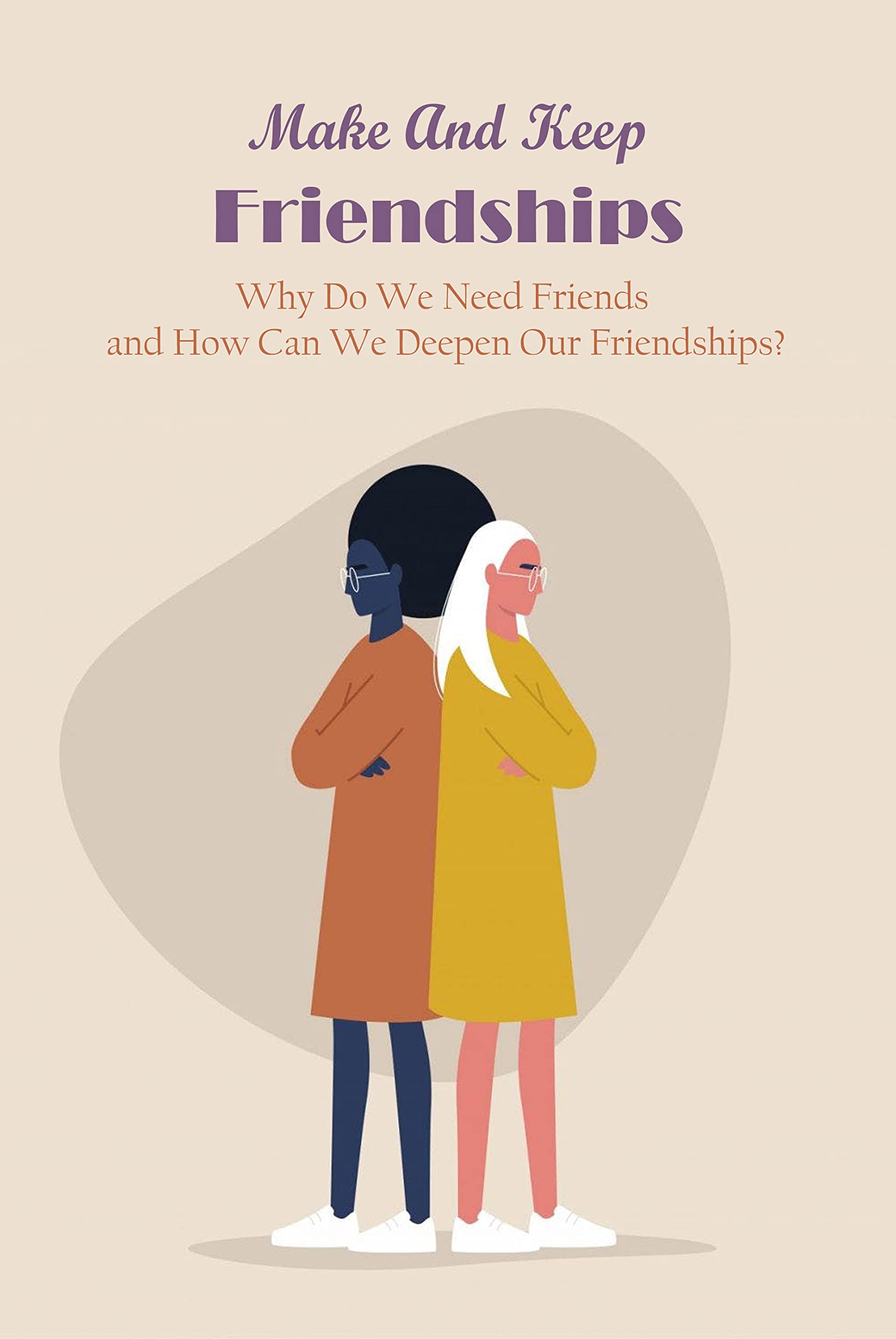 Make And Keep Friendships: Why Do We Need Friends And How Can We Deepen ...