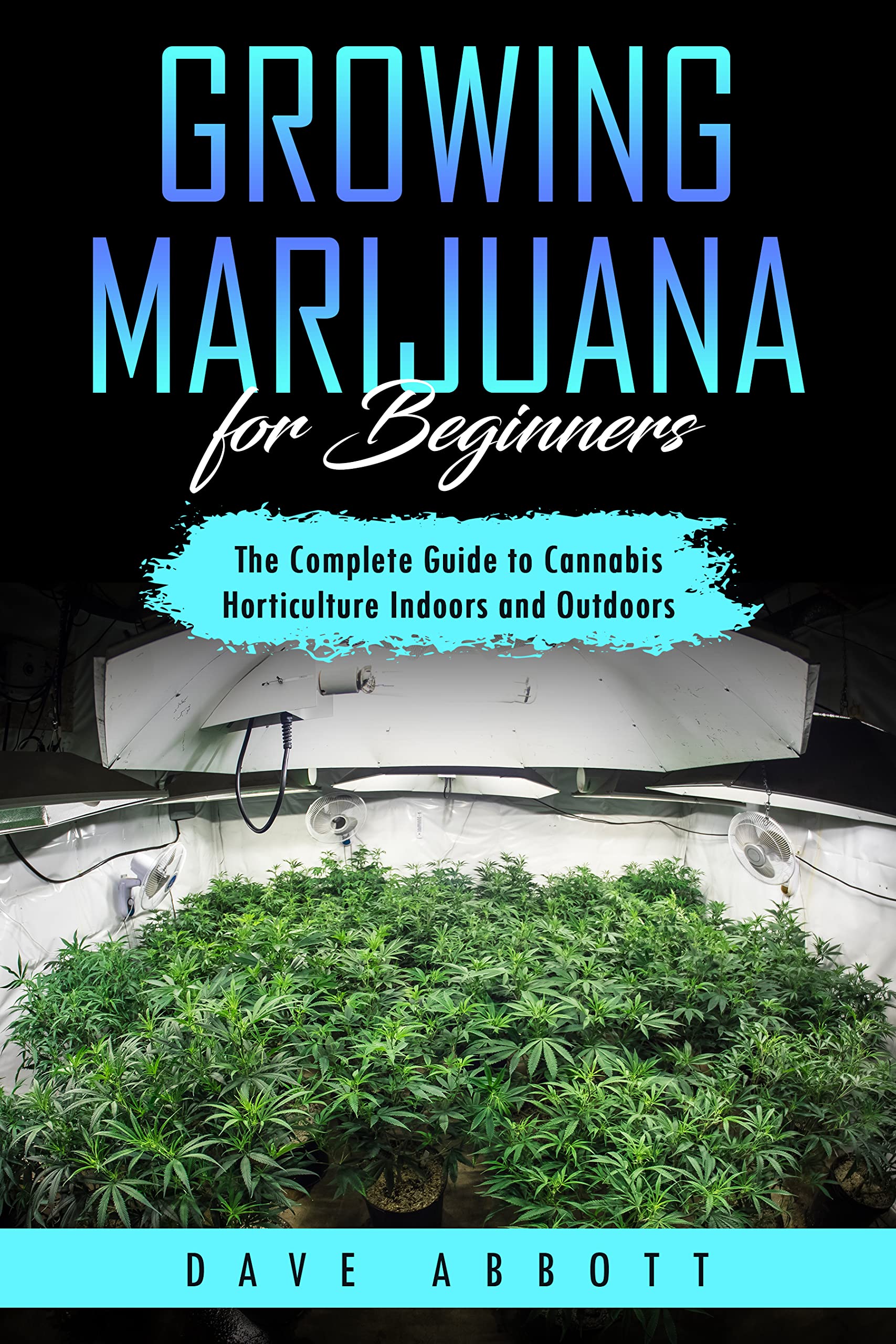 Growing Marijuana for Beginners: The Complete Guide to Cannabis Horticulture Indoors and ...