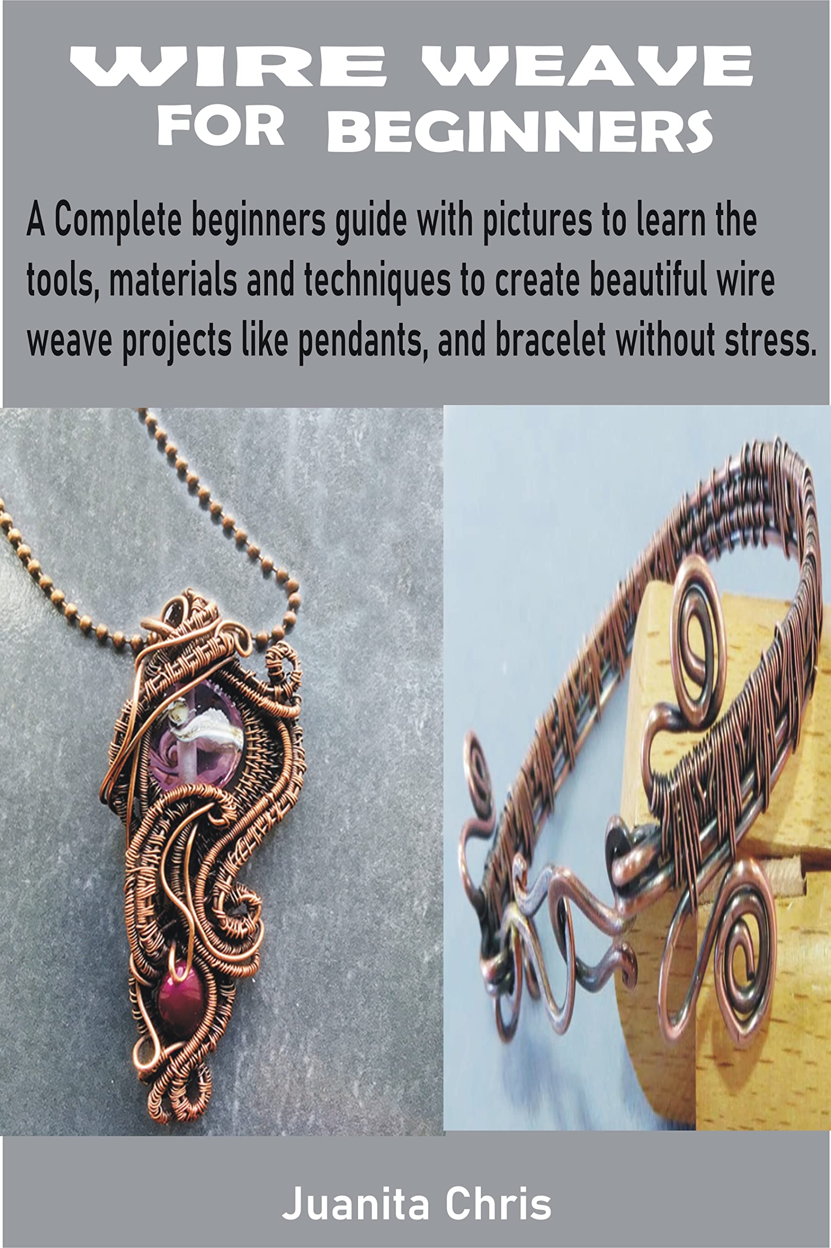 WIRE WEAVE FOR BEGINNERS : A Complete beginners guide with pictures to ...