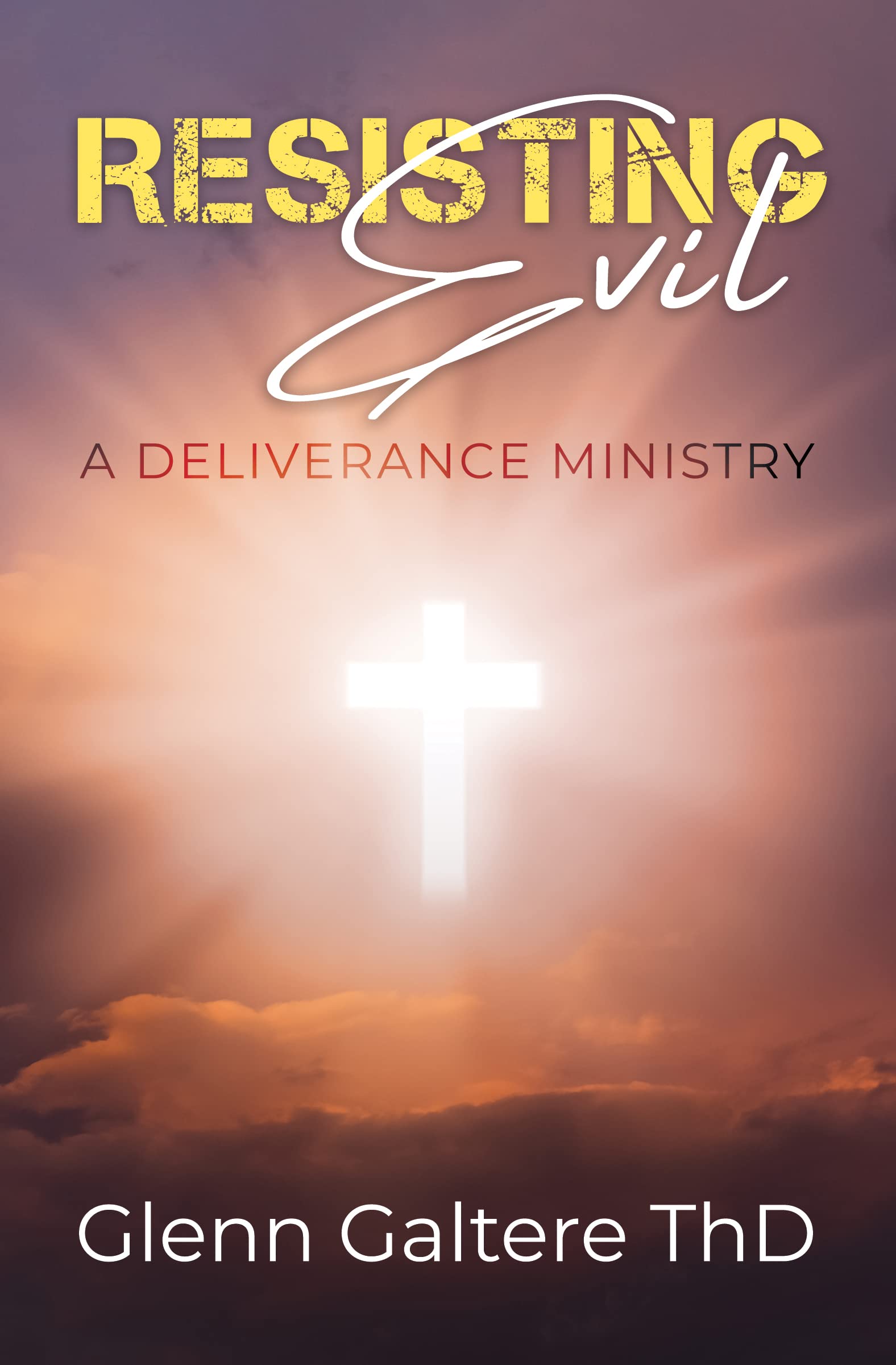 Resisting Evil: A Deliverance Ministry by Glenn Galtere ThD | Goodreads