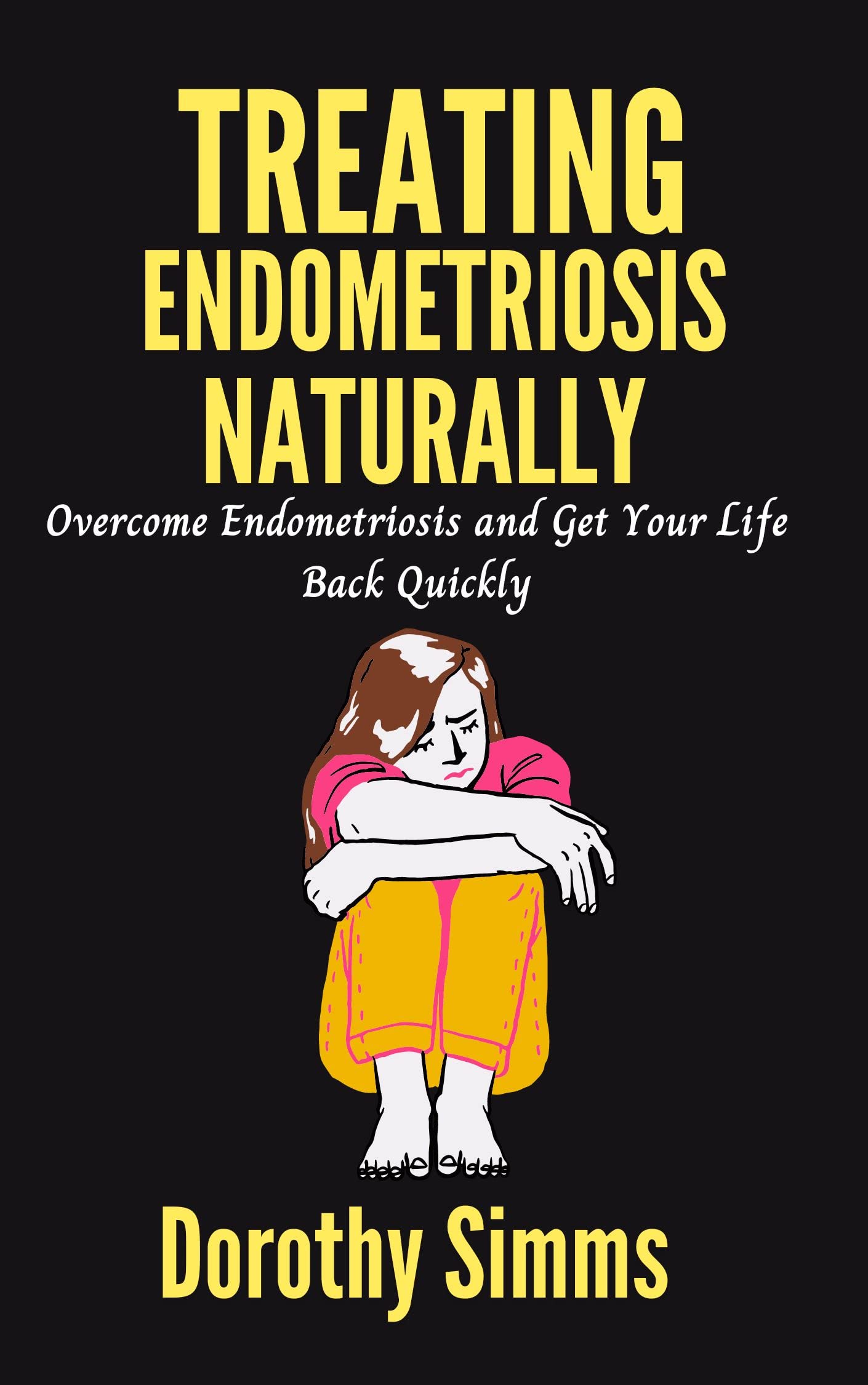 TREATING ENDOMETRIOSIS NATURALLY: Overcome Endometriosis and Get Your ...