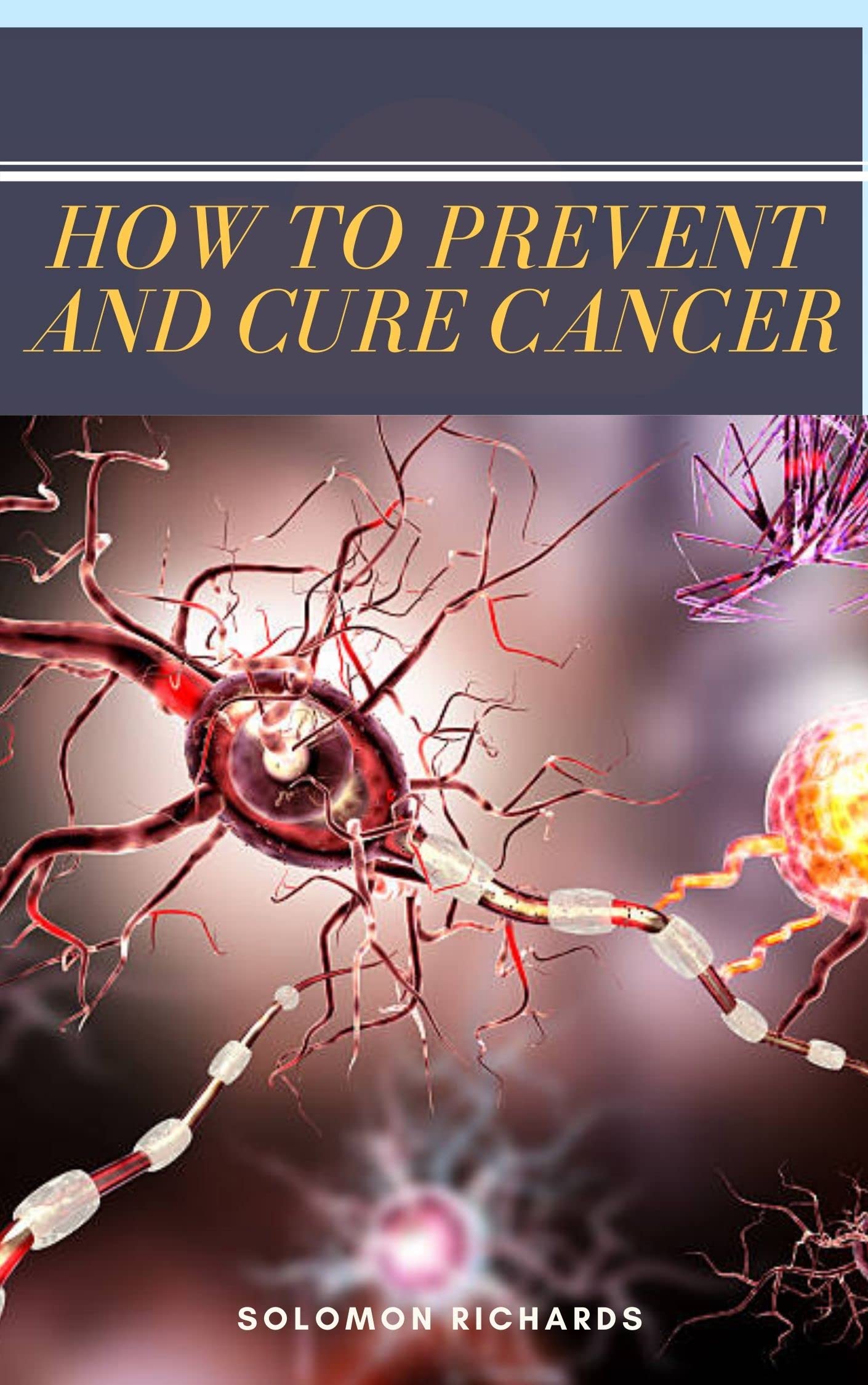 How to prevent and cure cancer: simple guide on how to naturally fight ...