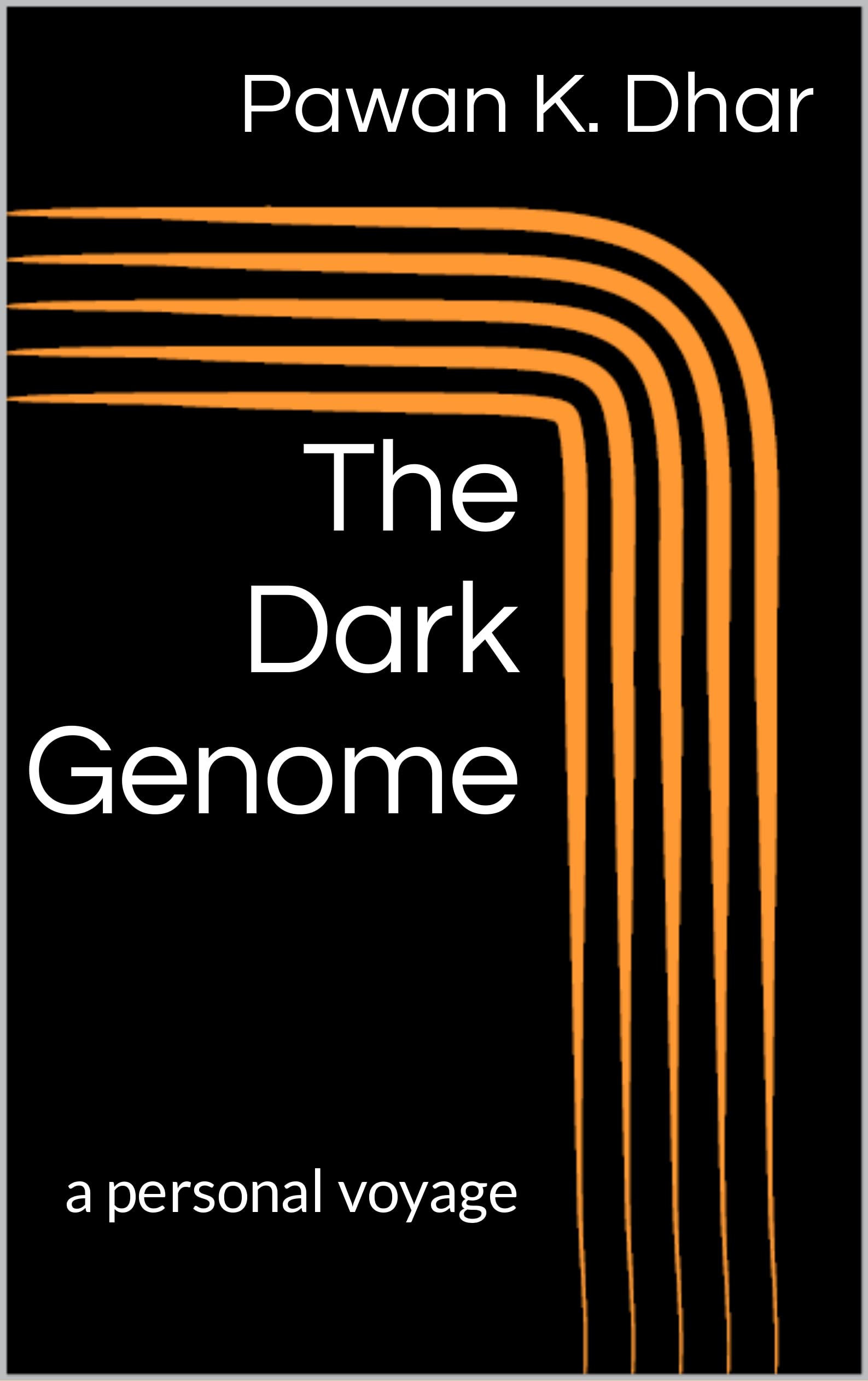 The Dark Genome: a personal voyage by Pawan K. Dhar | Goodreads