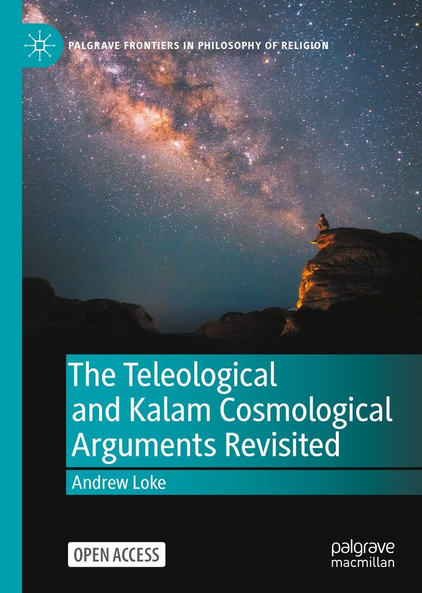 The Teleological and Kalam Cosmological Arguments Revisited by Andrew Loke | Goodreads