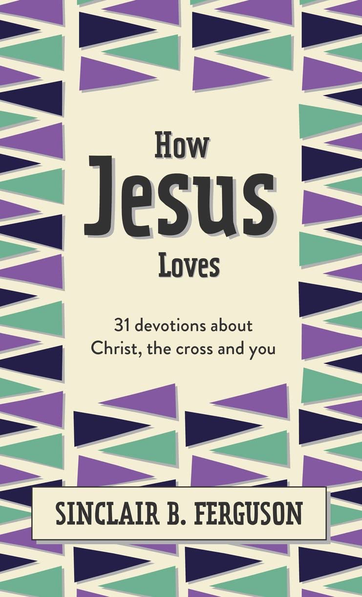 How Jesus Loves: 31 Devotions about Christ, the Cross and You by ...