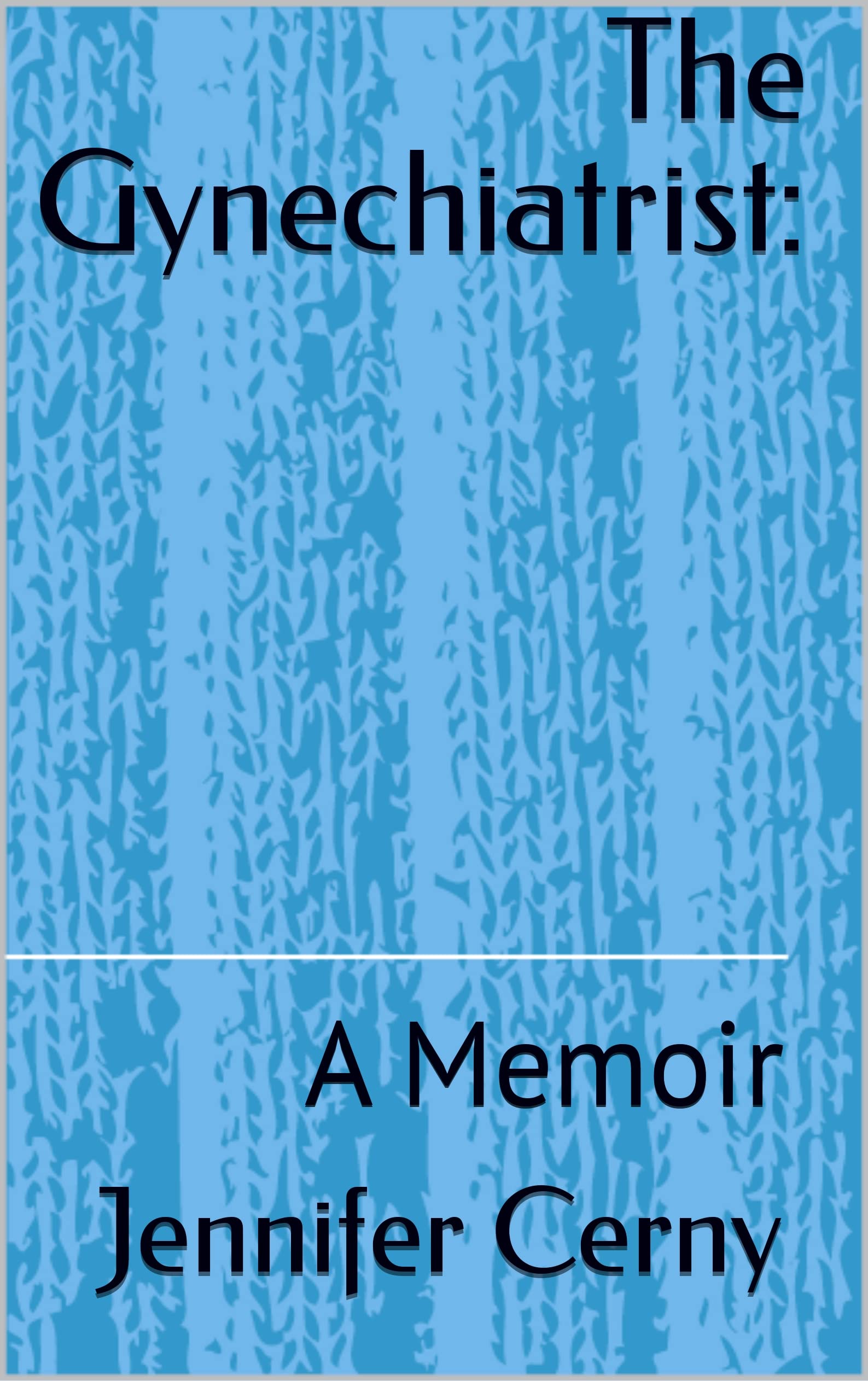 The Gynechiatrist: : A Memoir by Jennifer Cerny | Goodreads