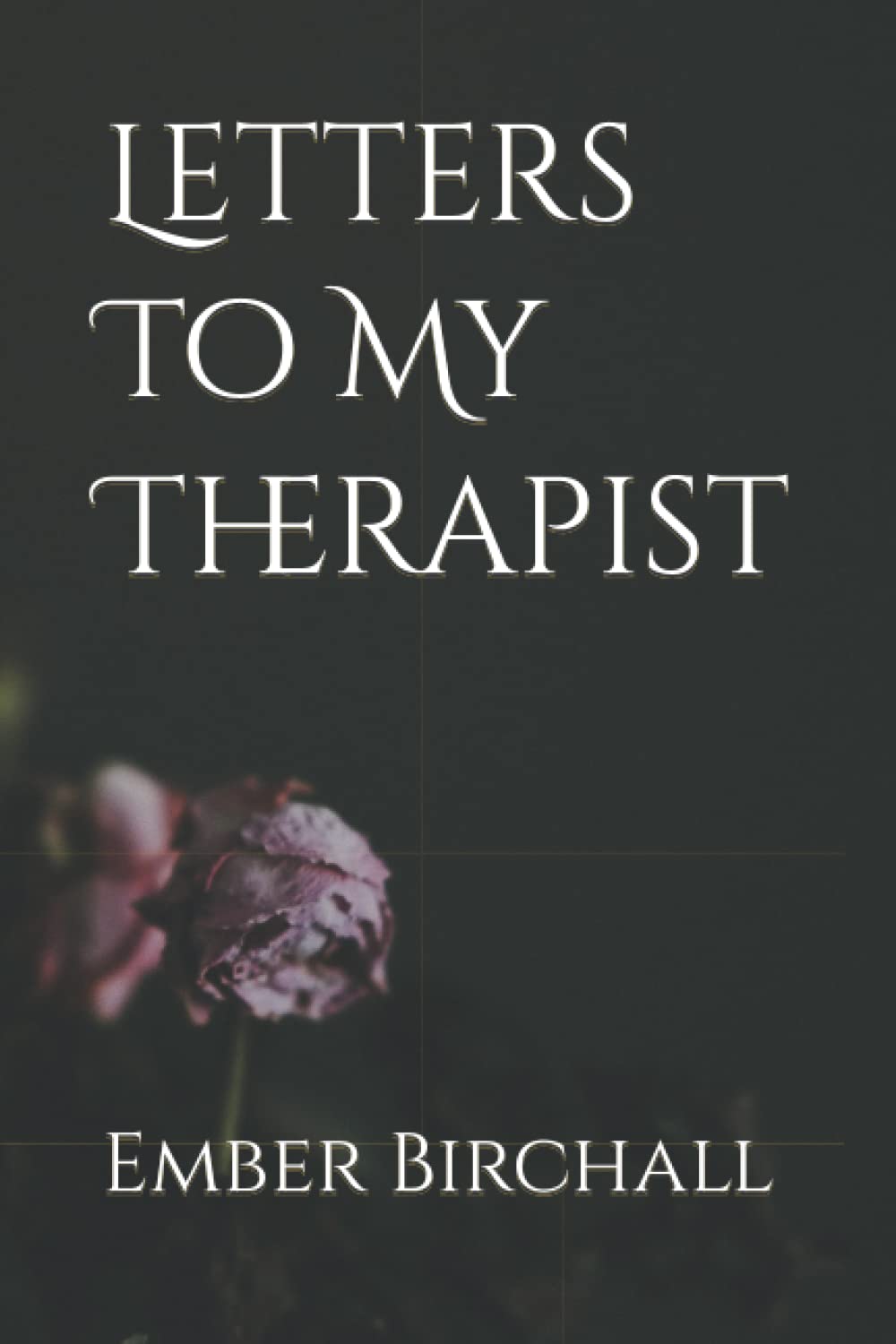 Letters To My Therapist by Ember Birchall | Goodreads