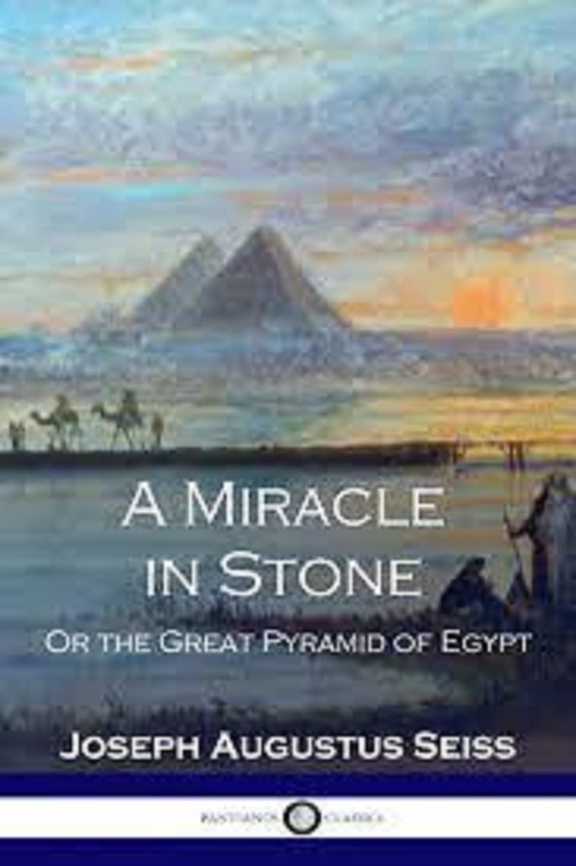 Miracle in Stone, Or, the Great Pyramid of Egypt by Joseph Seiss ...