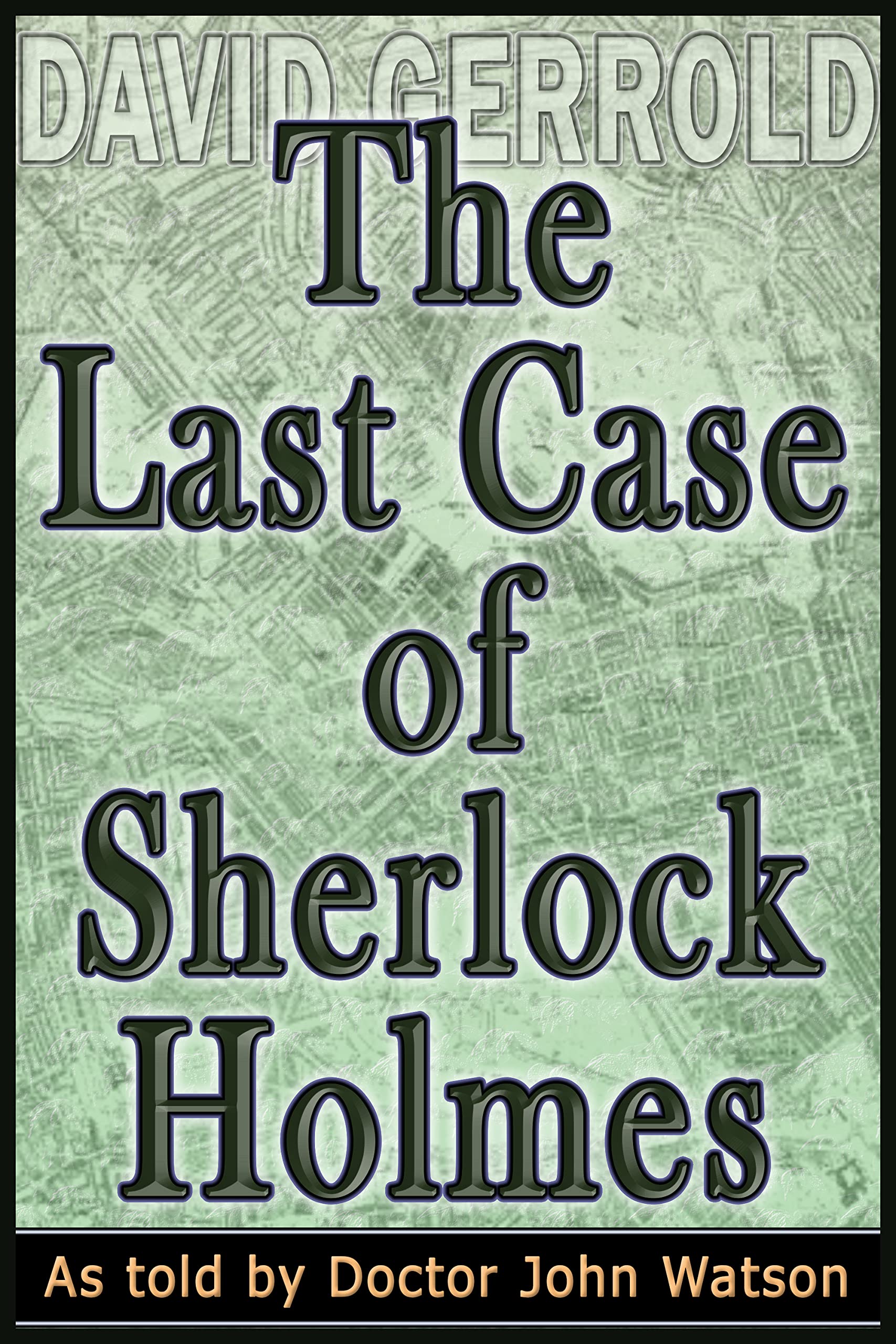The Last Case Of Sherlock Holmes: As told by Doctor John Watson by ...
