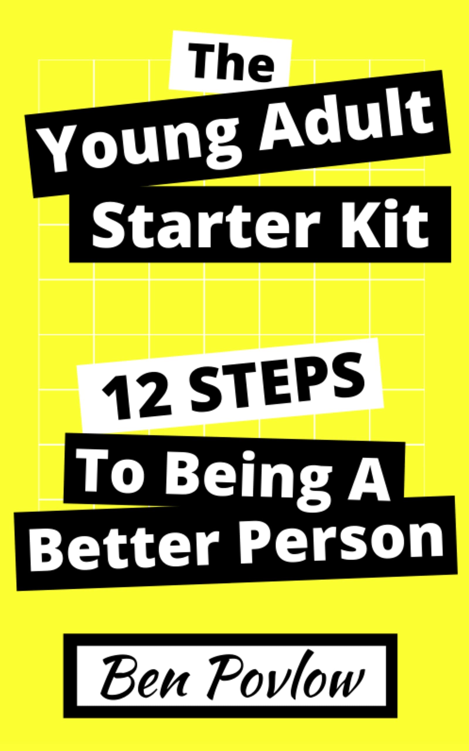 The Young Adult Starter Kit: 12 Steps To Being A Better Person by Ben ...