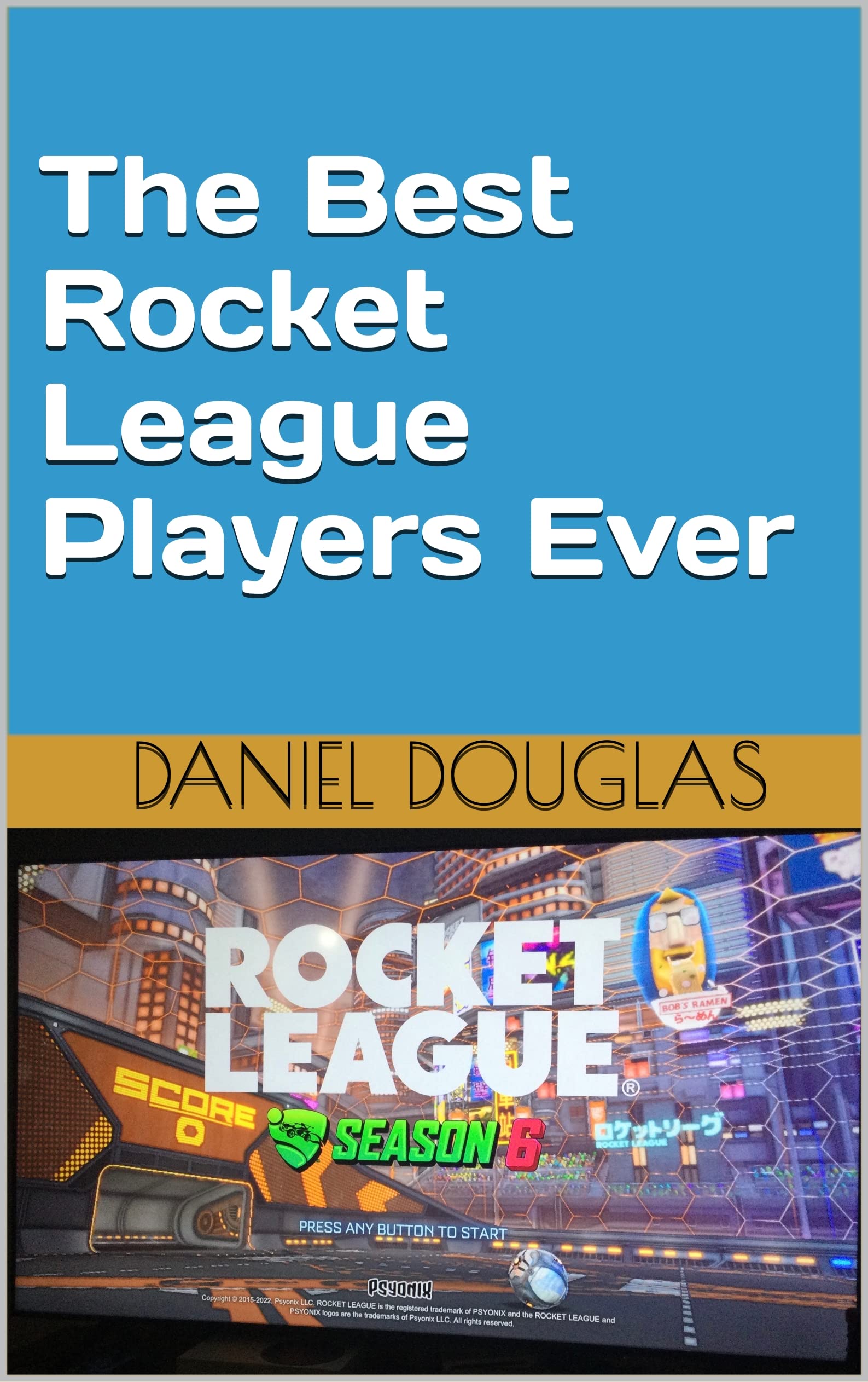 The Best Rocket League Players Ever by Daniel Douglas | Goodreads