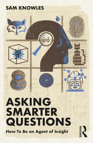Asking Smarter Questions: How To Be an Agent of Insight by Sam Knowles ...