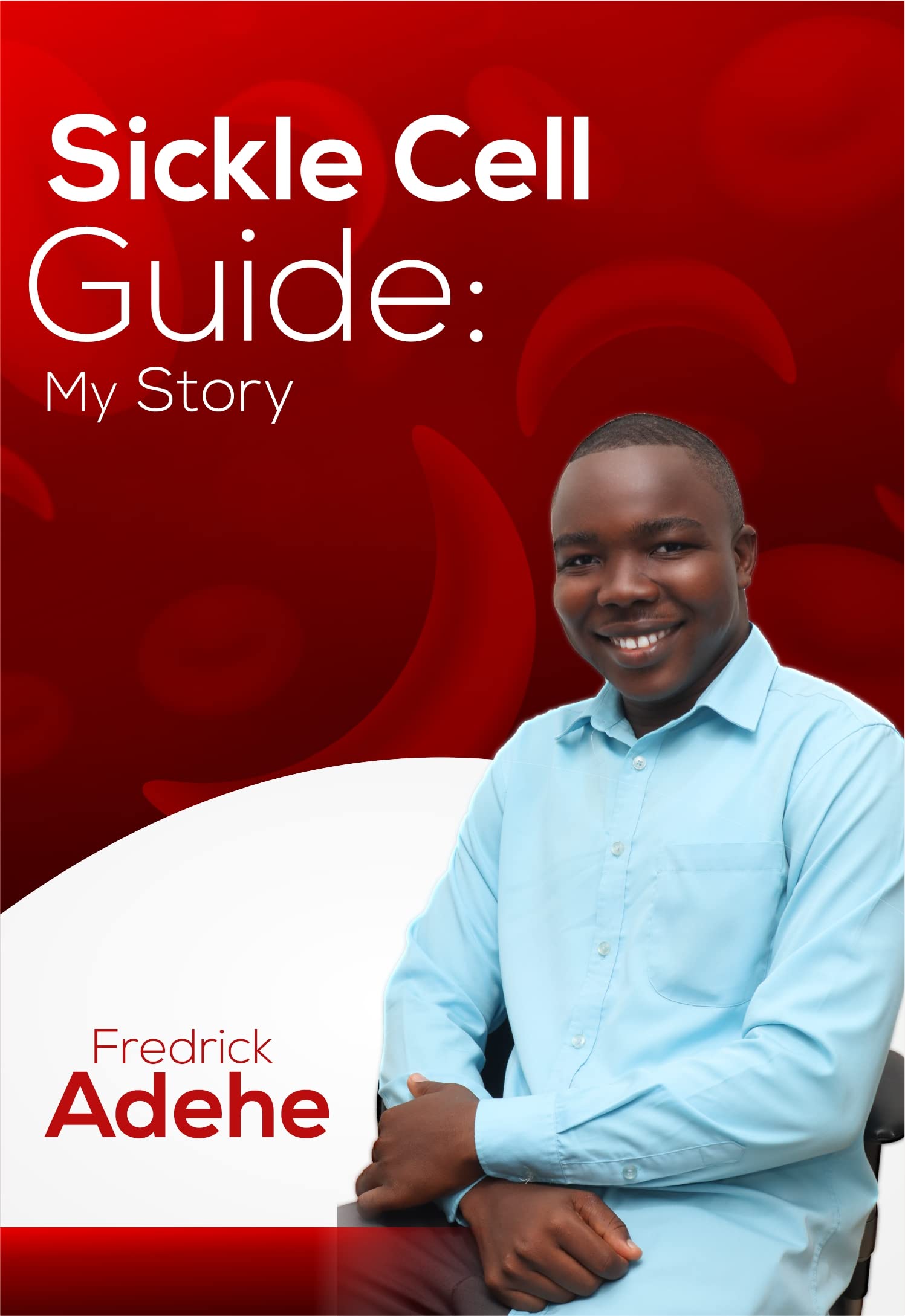 Sickle Cell Guide: My Story by Fredrick Adehe | Goodreads