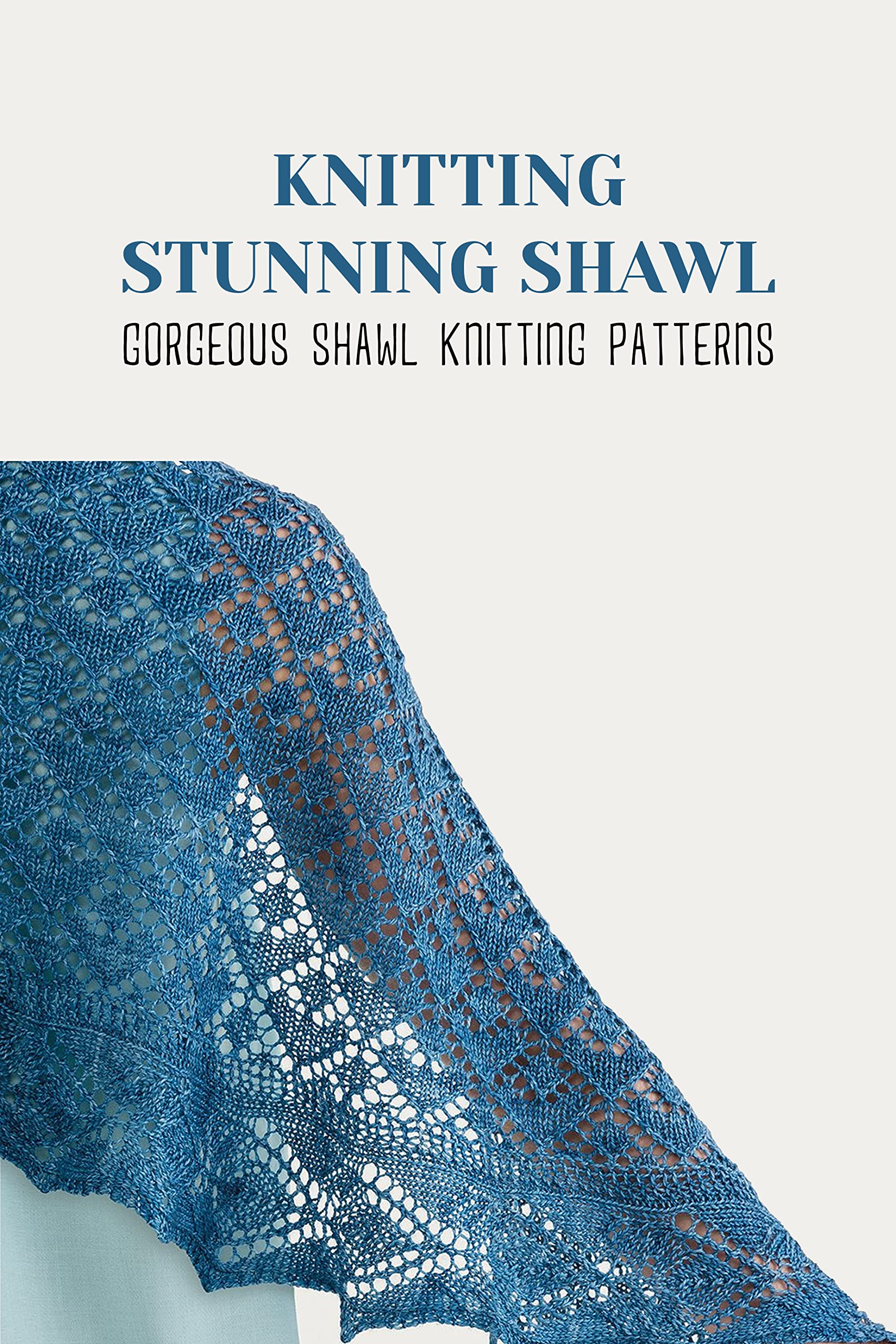 Knitting Stunning Shawls: Gorgeous Shawl Knitting Patterns by Xiao Peng ...