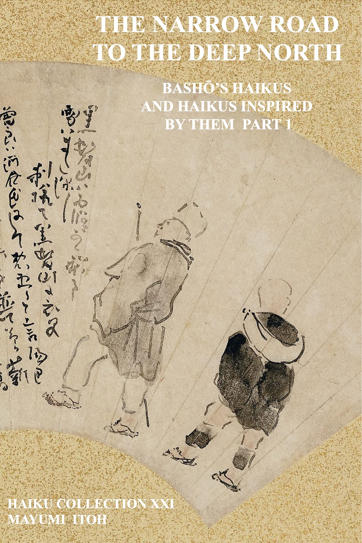 THE NARROW ROAD TO THE DEEP NORTH: BASHŌ’S HAIKUS AND HAIKUS INSPIRED ...