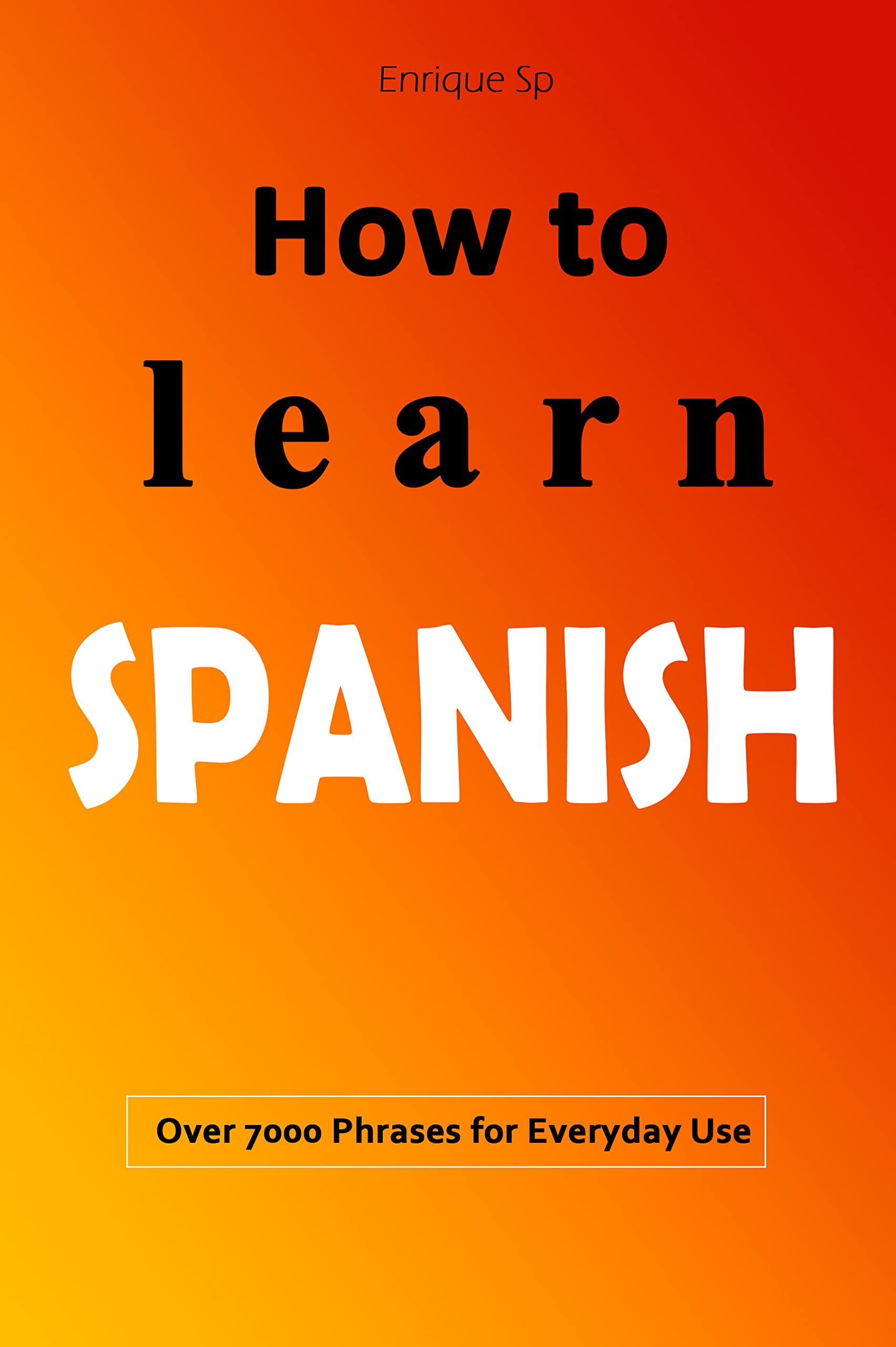 HOW TO LEARN SPANISH Learn Real Spanish By Enrique Sp Goodreads