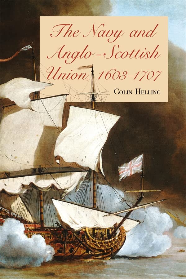 The Navy and Anglo-Scottish Union, 1608-1707 by Colin Helling | Goodreads