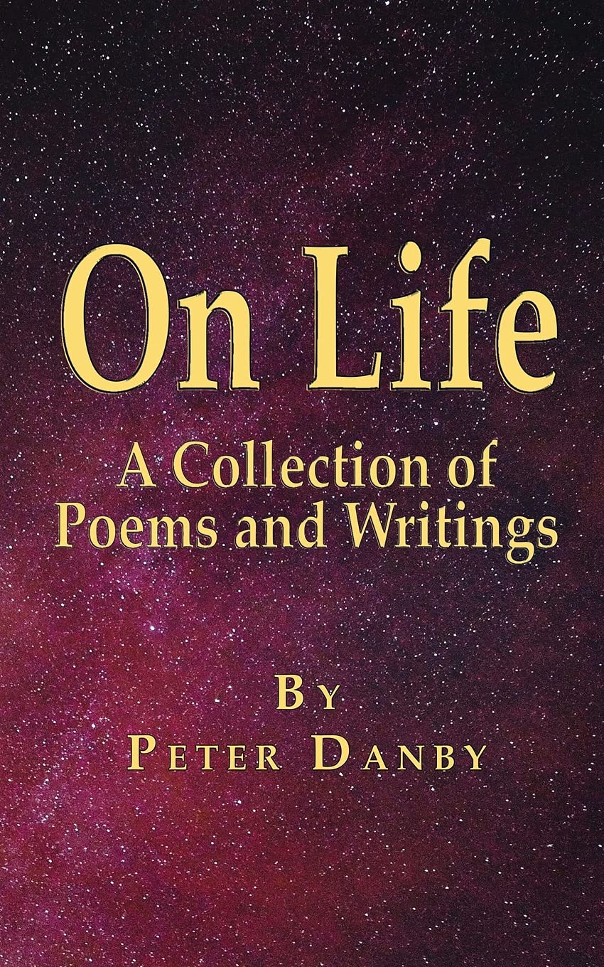 On Life: A Collection of Poems and Writings by Peter Danby | Goodreads