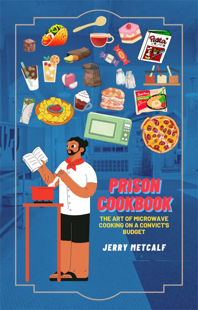 Prison Cookbook Volume I: The Art of Microwave Cooking on a Convict's ...