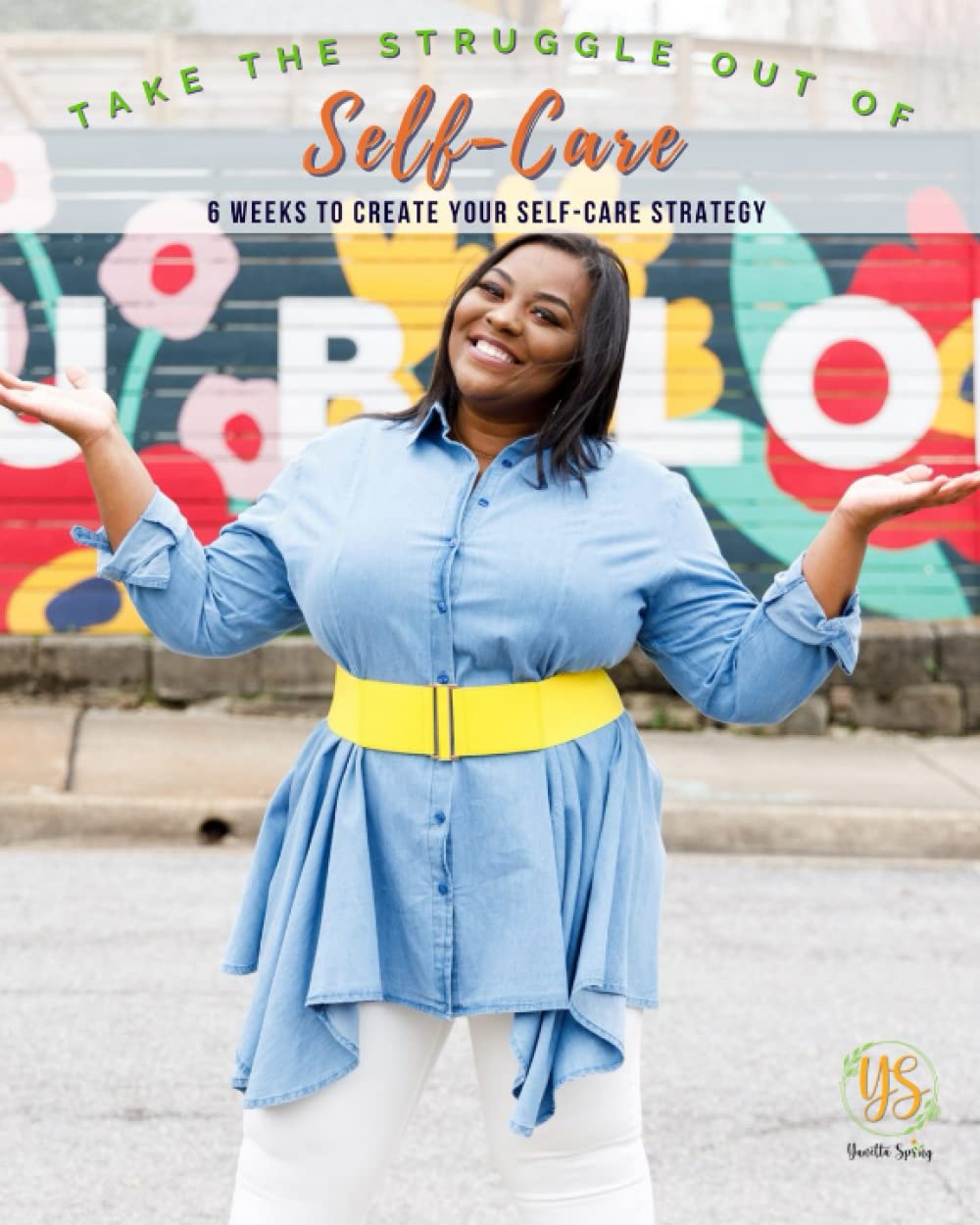 Take The Struggle Out of Self-Care: 6 Weeks to Create Your Self-Care ...