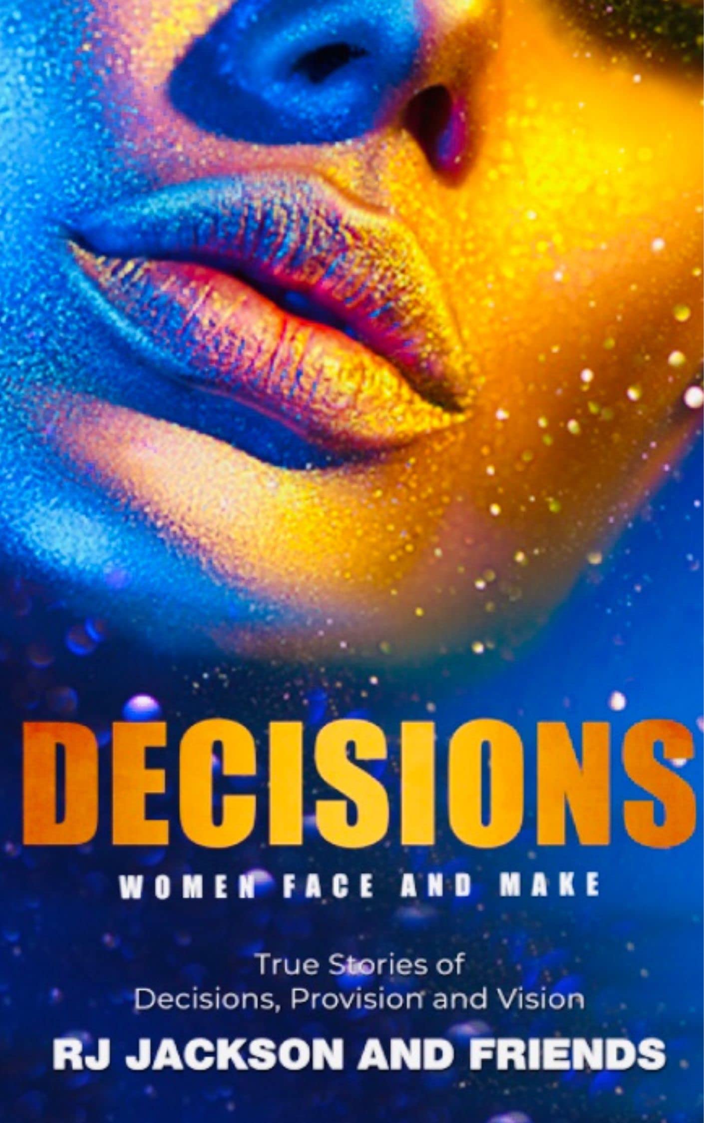 Decisions Women Face And Make: True Stories of Decisions, Provision ...