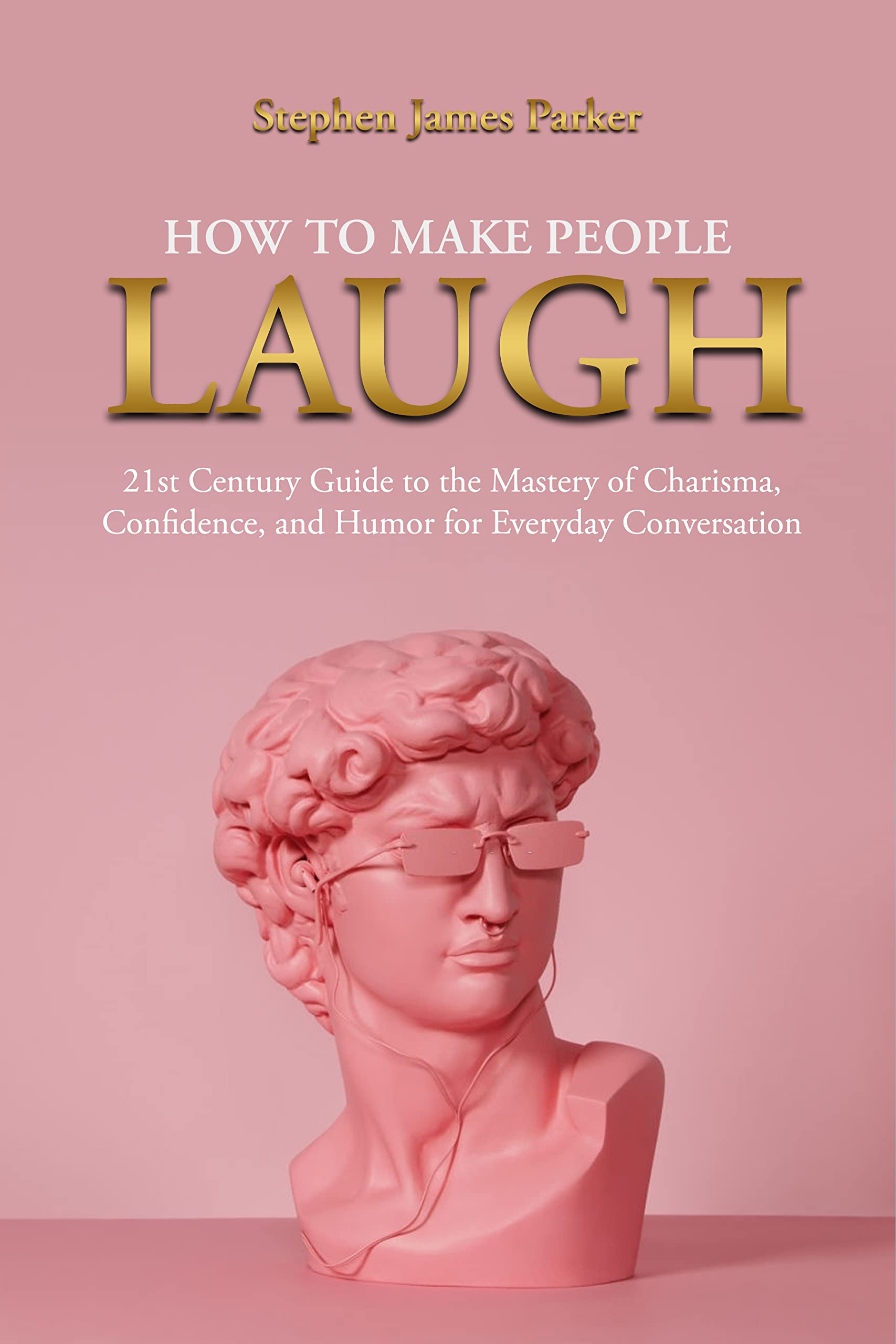 How To Make People Laugh 21st Century Guide To The Mastery Of Charisma 