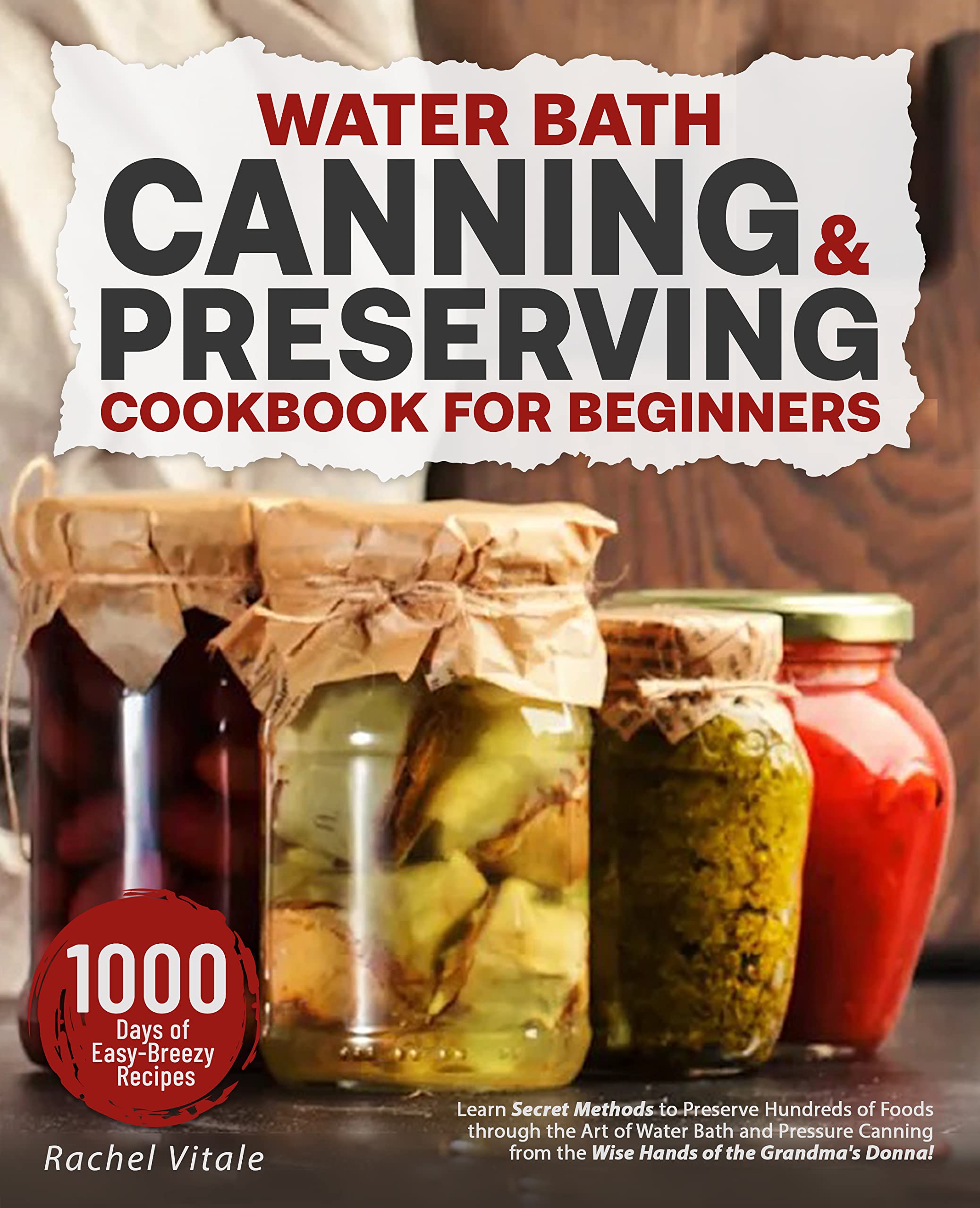 Water Bath Canning and Preserving Cookbook: Learn Secret Methods to Preserve Hundreds of Foods ...