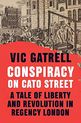 Conspiracy on Cato Street: A Tale of Liberty and Revolution in Regency ...
