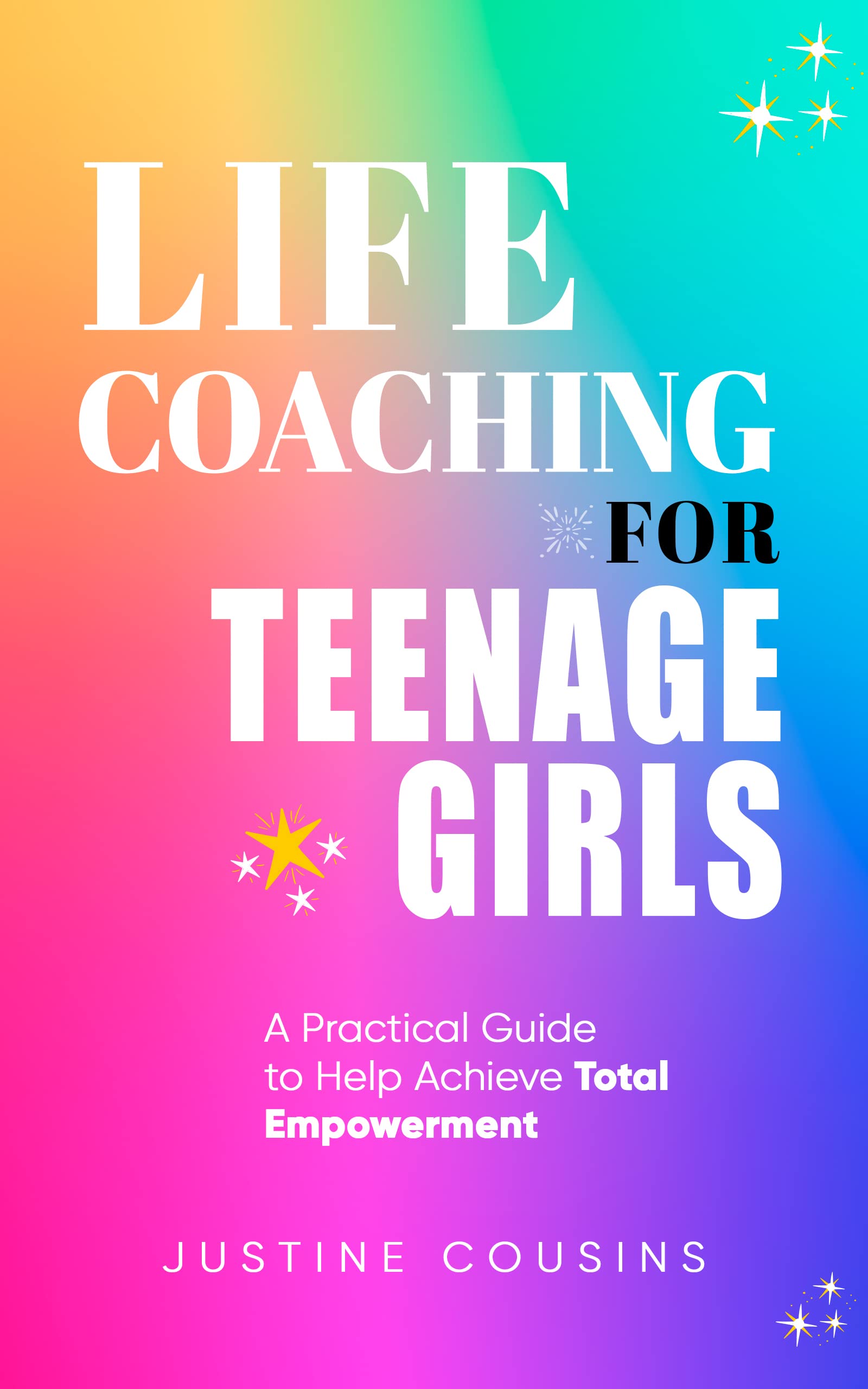 Life Coaching for Teenage Girls: A Practical Guide to Achieve Total ...