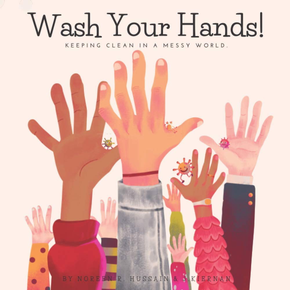Wash Your Hands!: Keeping Clean in a Messy World. by Noreen R. Hussain ...
